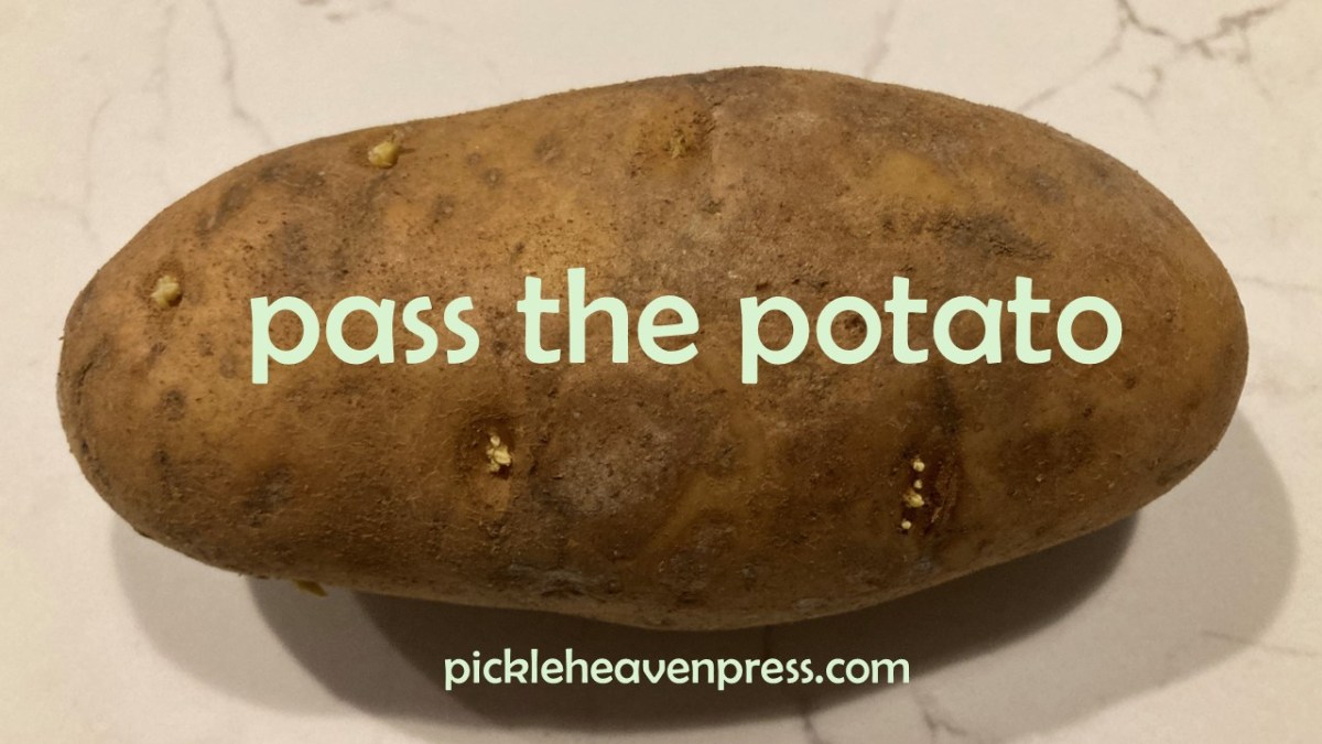 pass the potato – Pickle Heaven Press-James R. Johnson